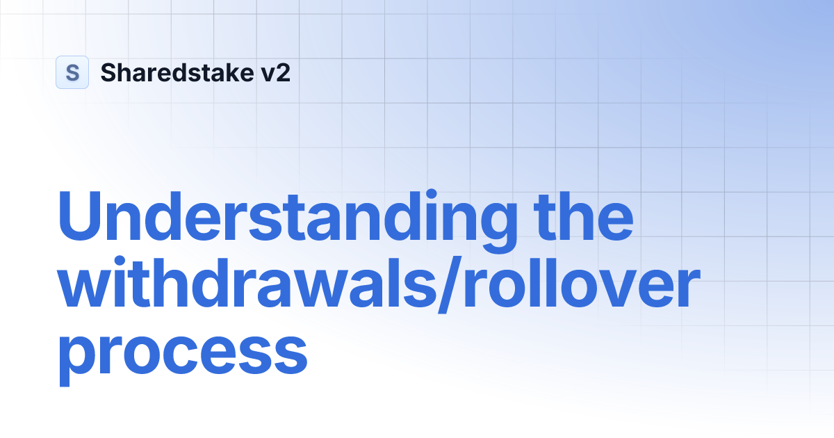 Understanding the withdrawals/rollover process | Sharedstake v2